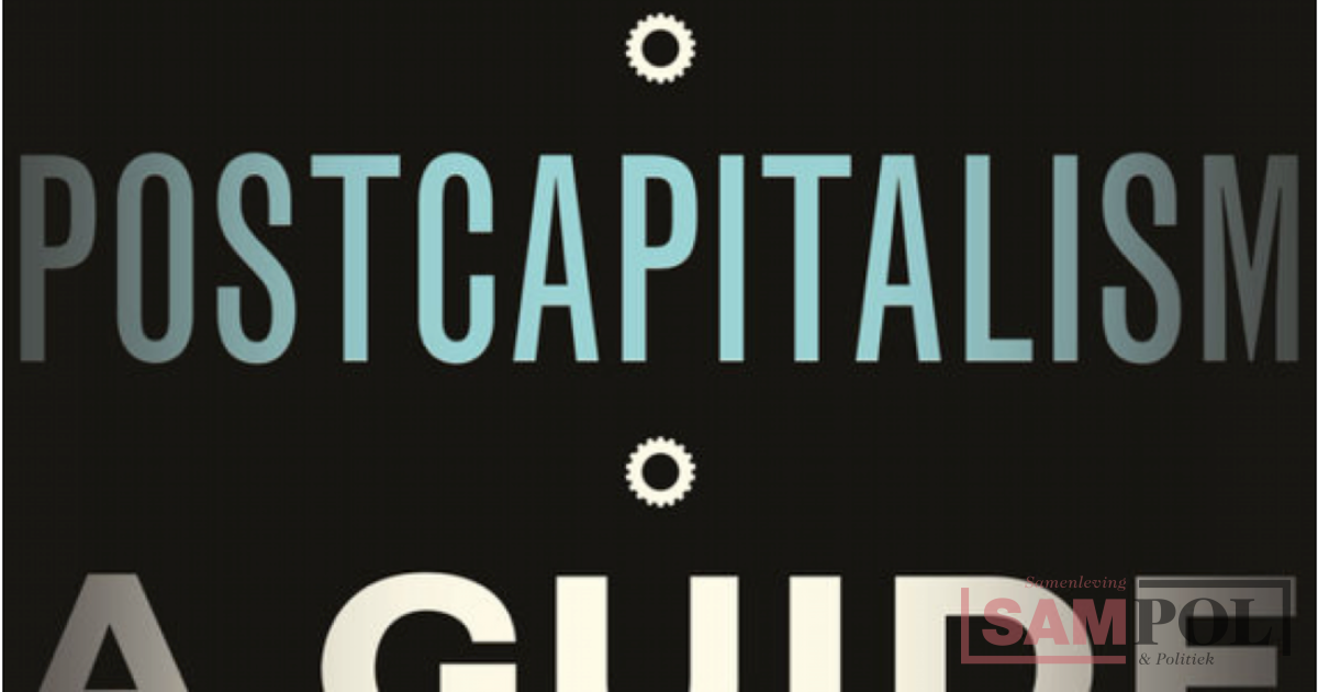 'Postcapitalism. A Guide to our Future'