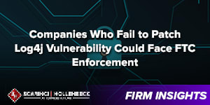 Companies Who Fail to Patch Log4j Vulnerability Could Face FTC