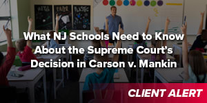 NJ Schools Must Know re SCOTUS's Decision in Carson V. Mankin