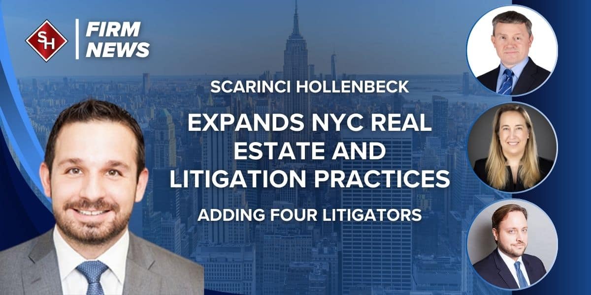 Scarinci Hollenbeck Expands NYC Real Estate and Litigation Practices ADDING Four Litigators