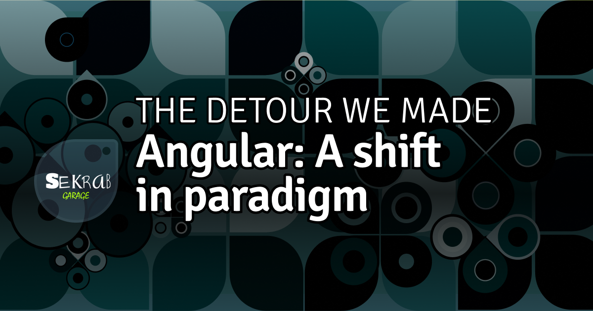 Angular: A shift in paradigm - Sekrab Garage