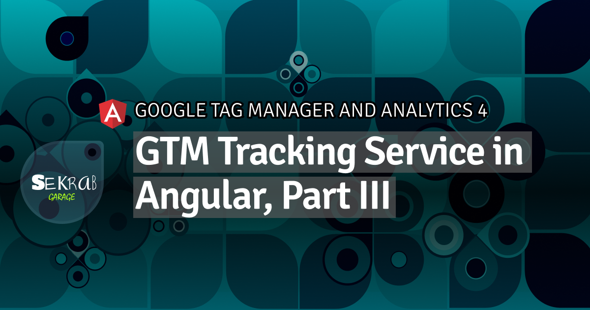 GTM Tracking Service in Angular, Part III - Sekrab Garage