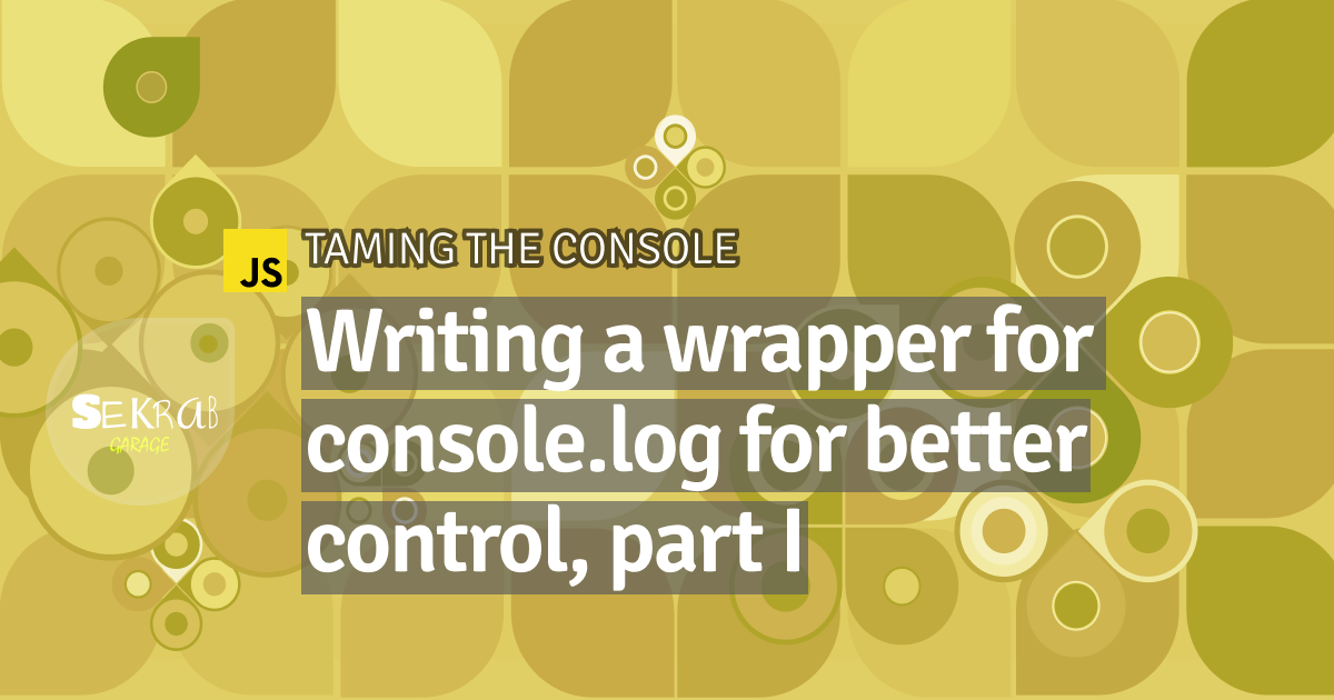 Writing A Wrapper For Consolelog For Better Control In Javascript Part I Sekrab Garage 4669
