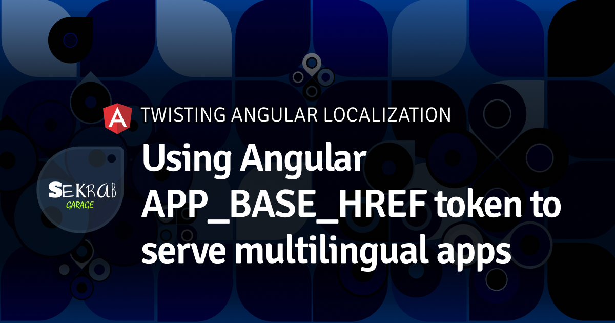 Using Angular APP BASE HREF Token To Serve Multilingual Apps And Hosting On Netlify Sekrab Garage using-angular-app-base-href-token-to-serve-multilingual-apps-and-hosting-on-netlify-sekrab-garage
