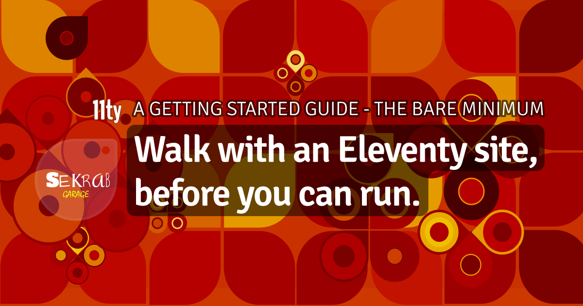 Walk with an Eleventy site, before you can run - Sekrab Garage