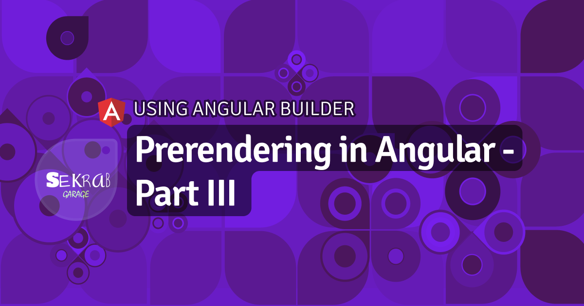 Prerendering in Angular - Part III - Sekrab Garage