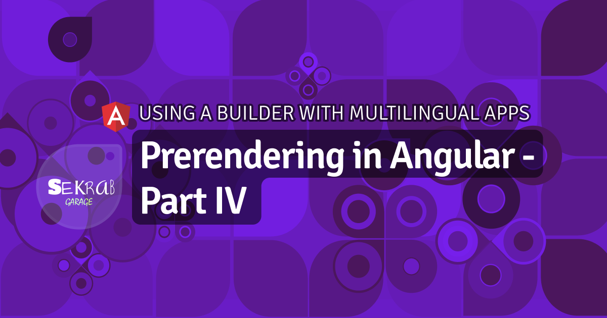 Prerendering in Angular - Part IV - Sekrab Garage