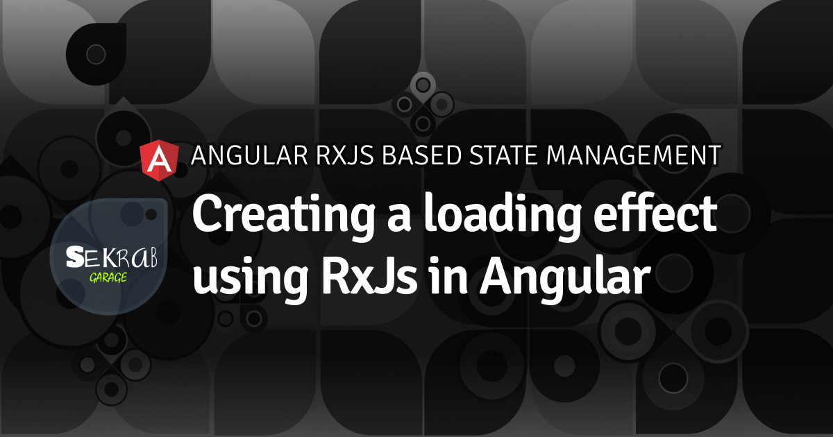 Creating a loading effect using RxJs in Angular - Sekrab Garage