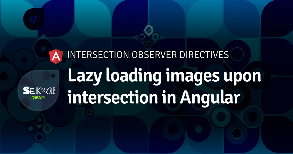 Lazy loading images upon intersection in Angular - Sekrab Garage