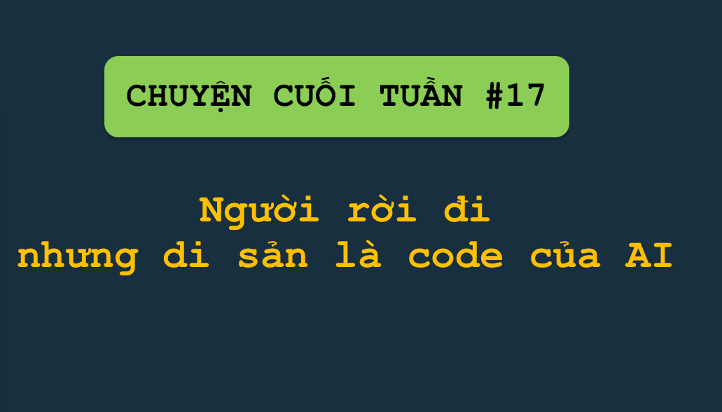 [Chuyện cuối tuần #17] Người rời đi, nhưng di sản là code của AI ...