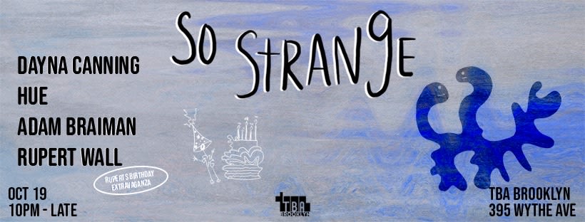 So Strange: Dayna Canning, Hue, Adam Braiman, Rupert Wall, Brooklyn ...