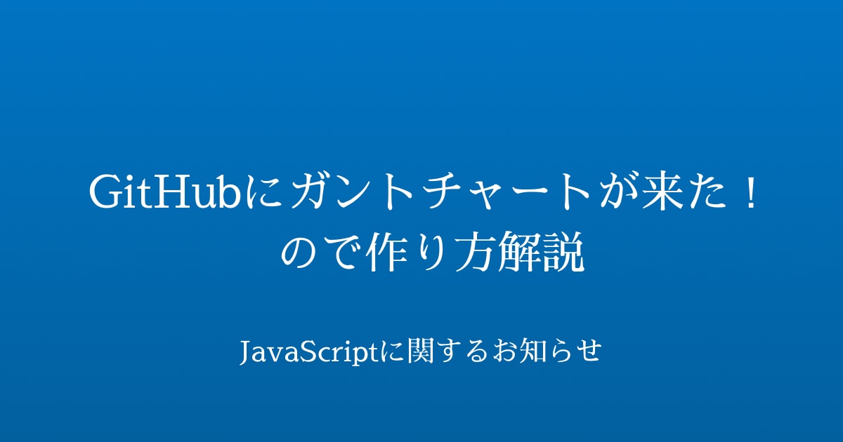 GitHubにガントチャートが来た！ので作り方解説 | JavaScriptに関するお知らせ