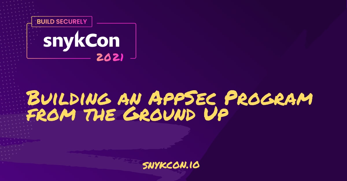 Building an AppSec Program from the Ground Up | Snyk