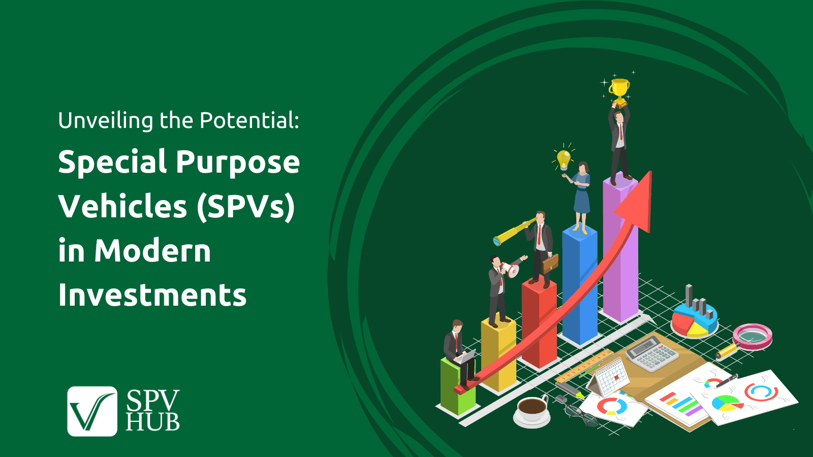 Special Purpose Vehicles (SPVs) in Modern Investments Special Purpose Vehicles (SPVs) in Modern Investments