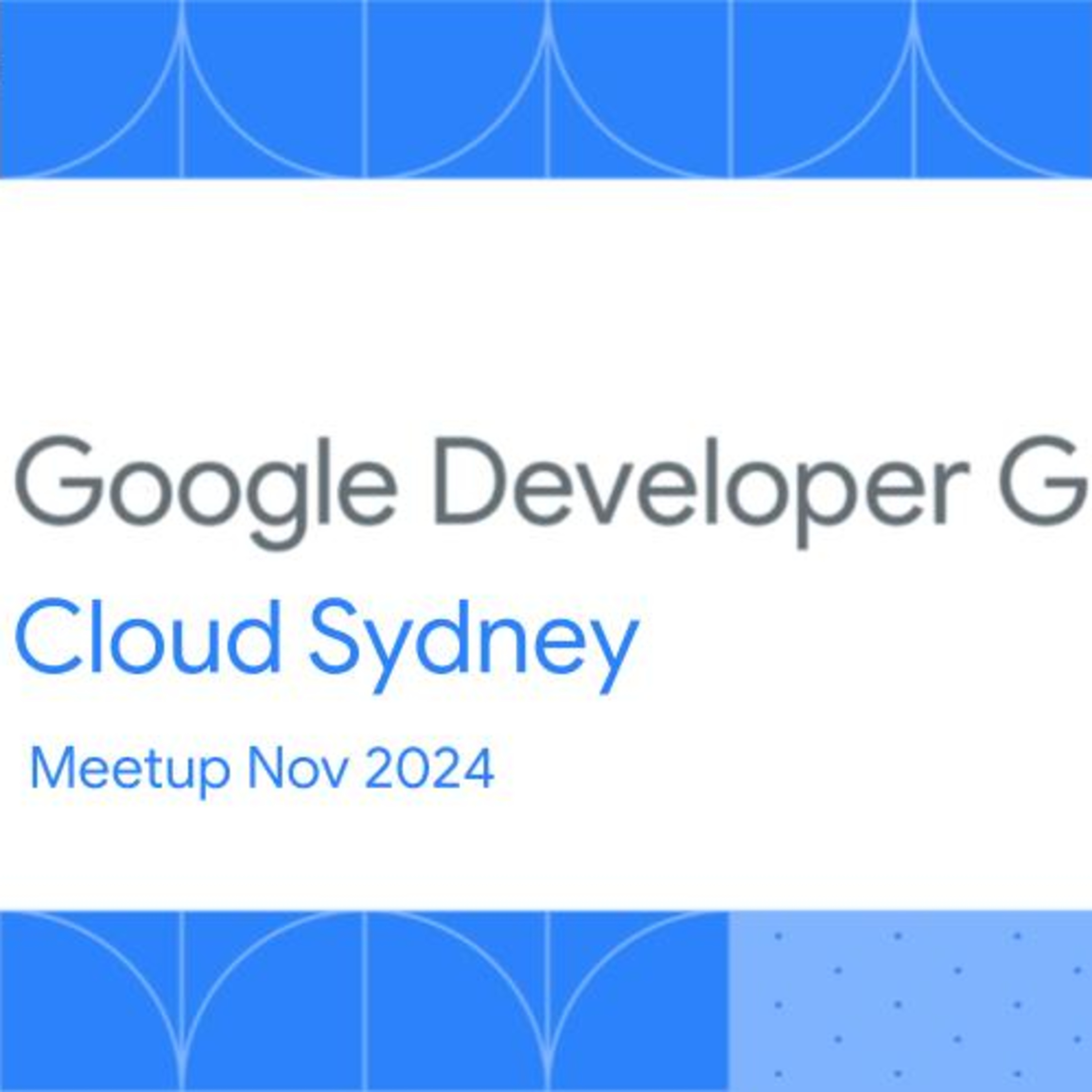 See GDG Cloud Sydney Meetup November 2024 at Google Developer Groups GDG Cloud Sydney