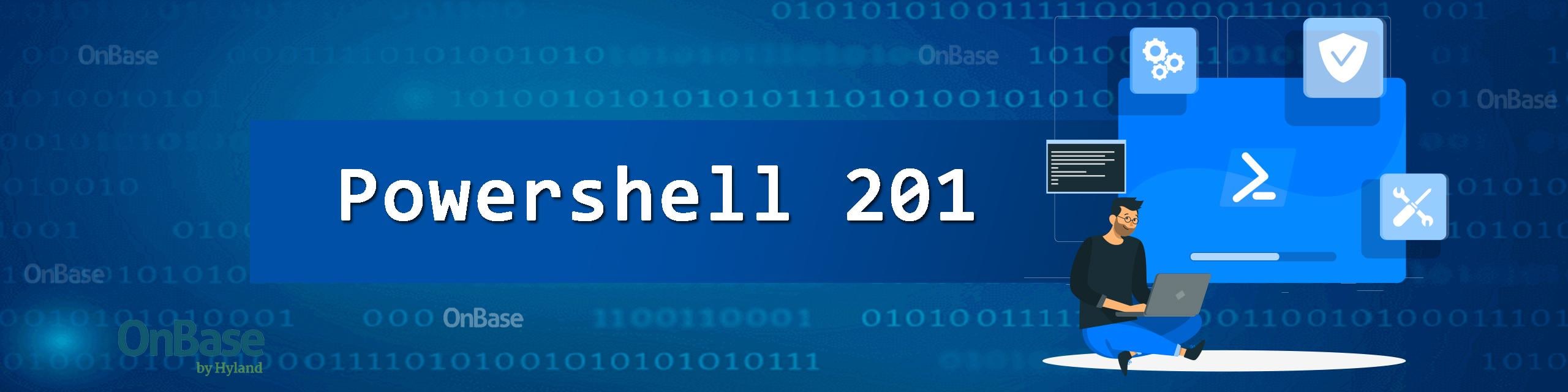 See Powershell 201: Advanced Concepts at Hyland Higher Education User Group See Powershell 201: Advanced Concepts at Hyland Higher Education User Group