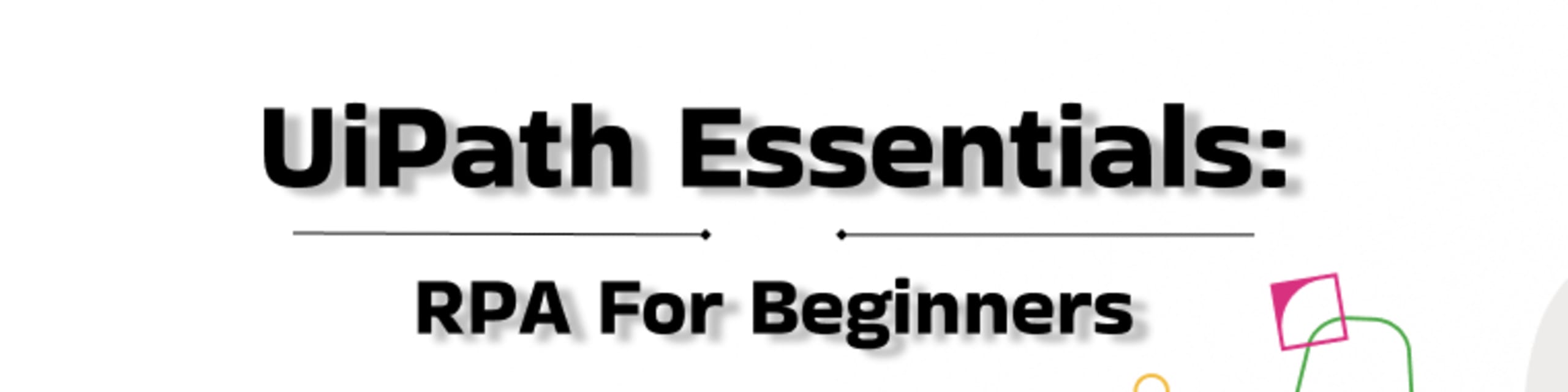 UiPath Essentials: RPA for Beginners