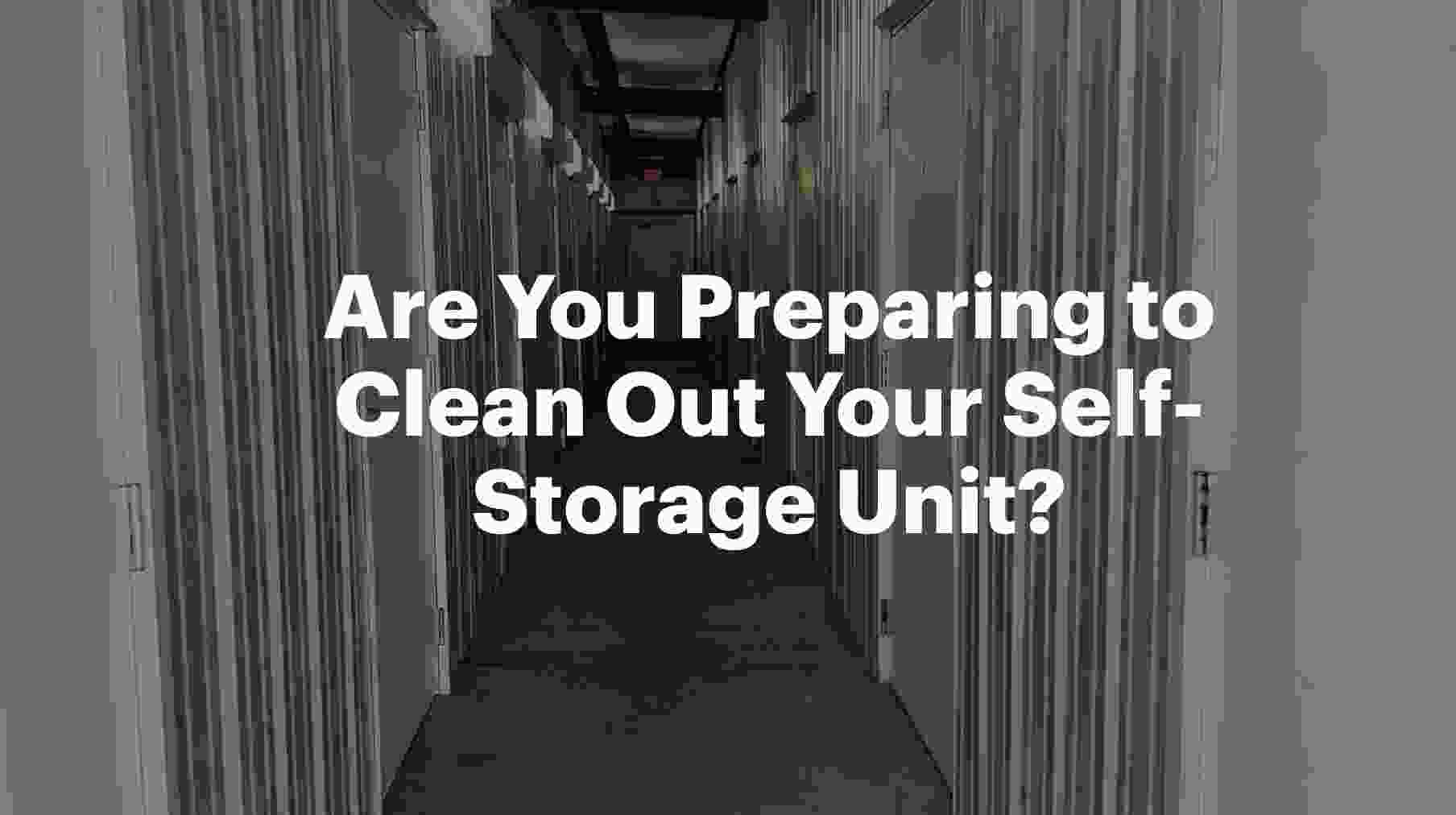 Are You Preparing to Clean Out Your Storage Unit?