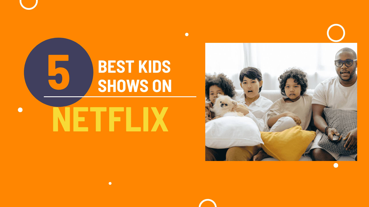 Top 5 Netflix Shows For Kids