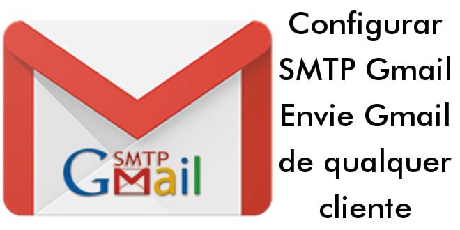 Configurar SMTP Gmail - Envie Gmail de qualquer cliente – Super Tutorial