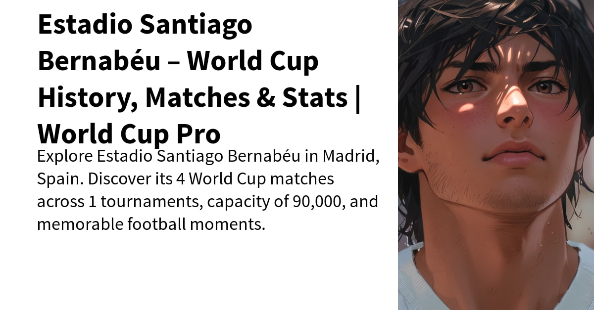 Estadio Santiago Bernabéu – World Cup History, Matches & Stats | World ...