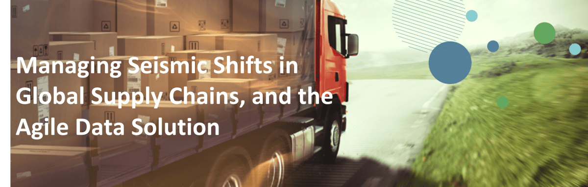 Managing Seismic Shift in Global Supply Chains, and the Agile Data ...
