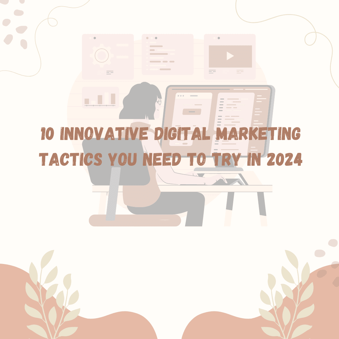 10 Innovative Digital Marketing Tactics You Need to Try in 2024