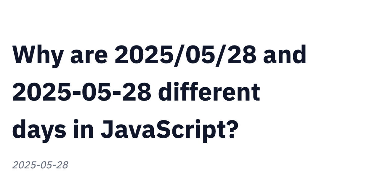 【海外記事紹介】JavaScriptで 2025/05/28 と 2025-05-28 が異なる日付になる理由が深くて面白い