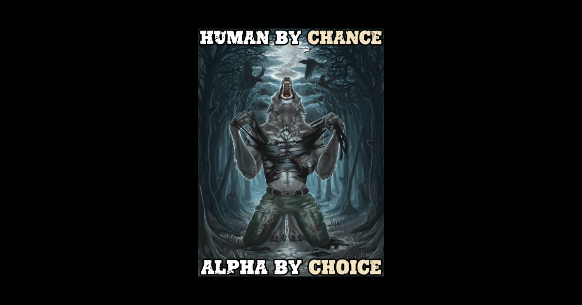 Human By Chance Alpha By Choice Alpha Wolf Meme - Human By Chance Alpha ...