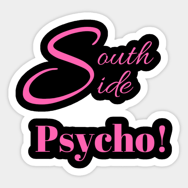 South Side Psycho! - South Side - Sticker | TeePublic