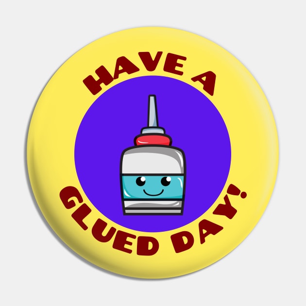 Have A Glued Day | Glue Pun - Glue - Pin | TeePublic