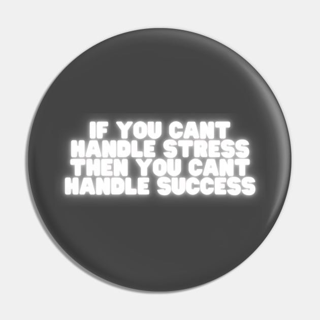 If You Cant Handle Stress Then You Cant Handle Success - Sweary - Pin ...