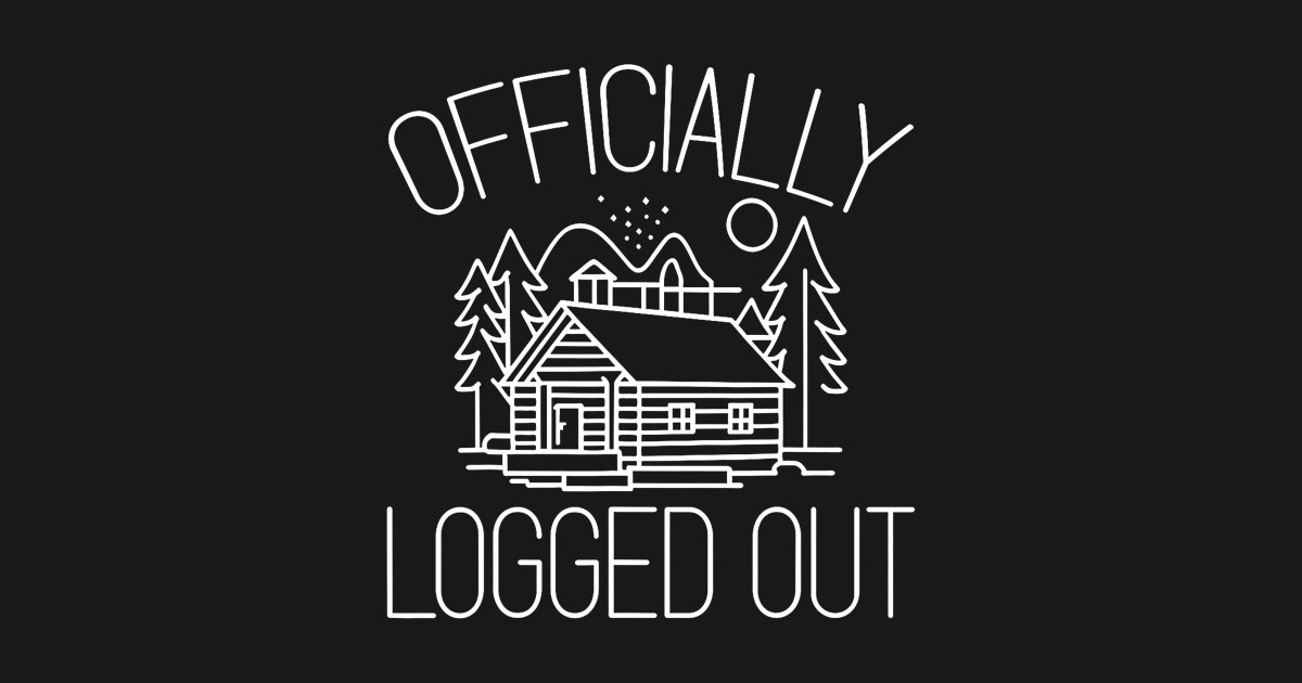 Officially Logged Out For A Log Cabin Lover - Officially Logged Out - T ...
