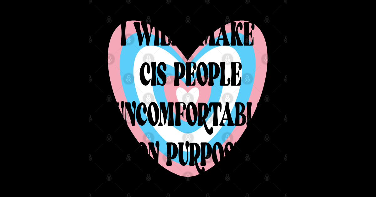 I WILL MAKE CIS PEOPLE UNCOMFORTABLE ON PURPOSE - Transgender - Sticker ...