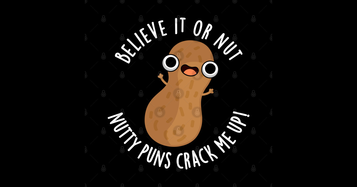 Believe It Or Not Nutty Puns Crack Me Up Food Pun - Nut Pun - Posters ...