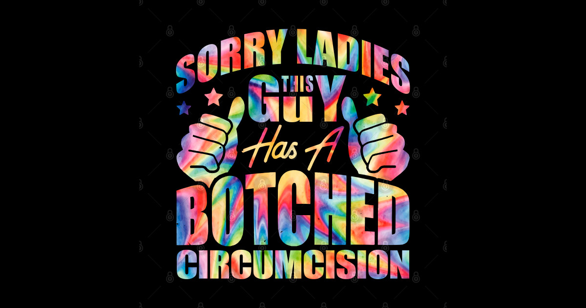 Sorry Ladies This Guy Has a Botched Circumcision Tie Dye Inappropriate ...