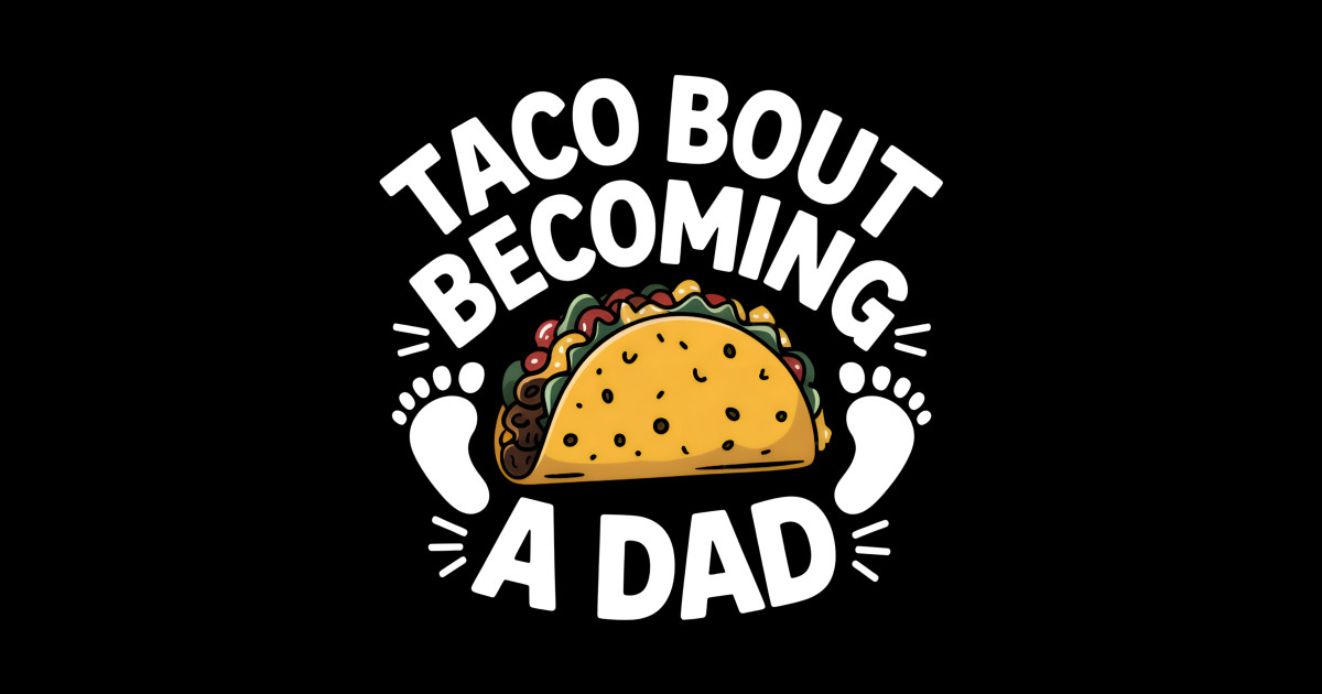 Taco Bout Becoming A Dad New Daddy Baby Reveal Fathers Day - Fathers ...