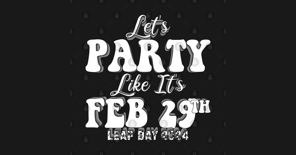 Let's Party Like It's Feb 29th - Lets Party Like Its Feb 29th - T-Shirt ...