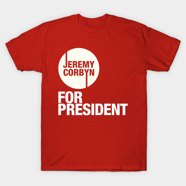 Jeremy Corbyn for President - Jeremy Corbyn - T-Shirt | TeePublic