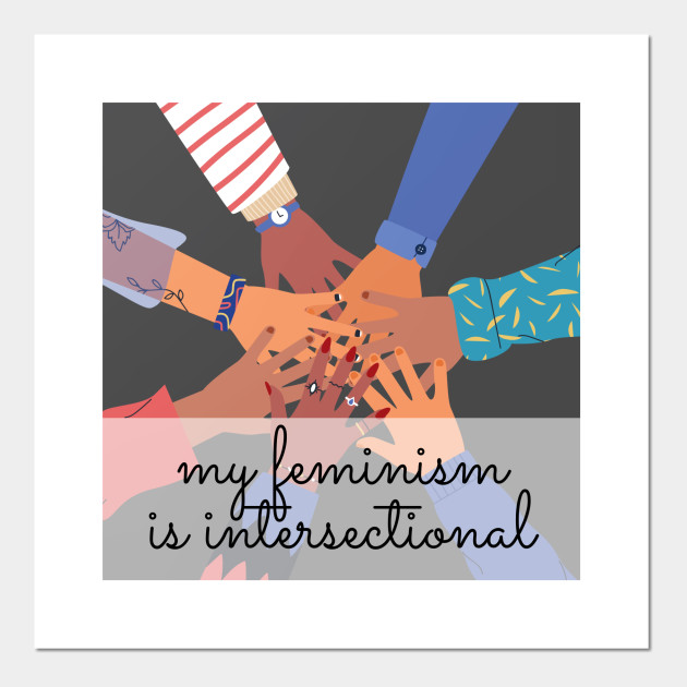 My feminism is intersectional. - Feminism - Posters and Art Prints ...