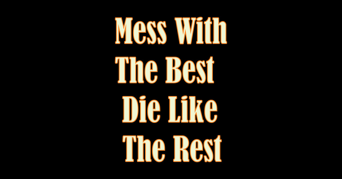 Mess with the best, die like the rest. - Success - Sticker | TeePublic