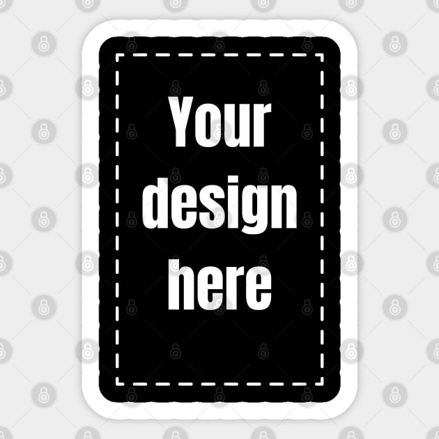 Your design here - Your Design Here - Sticker | TeePublic