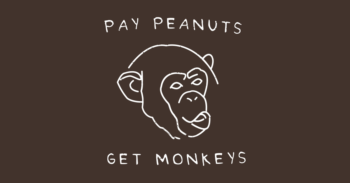 Pay Peanuts, Get Monkeys - Monkeys - Sticker | TeePublic