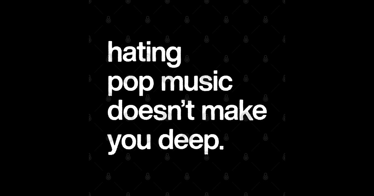 hating pop music doesn't make you deep. - Musician - Sticker | TeePublic