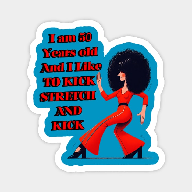 Sally Omalley I am 50 ,I like to kick - Sally Omalley - Magnet | TeePublic