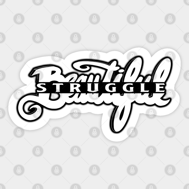 Beautiful Struggle - Beautiful - Sticker | TeePublic