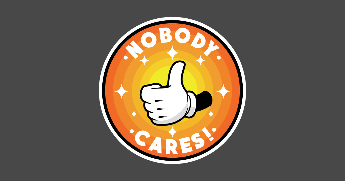 Nobody cares! - Nobody Cares - T-Shirt | TeePublic