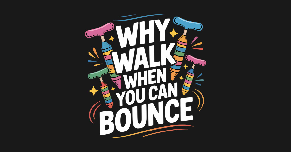 Why Walk When You Can Bounce Pogo Stick Master - Funny Sayings - T ...