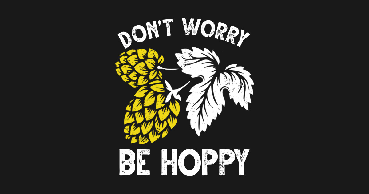 Dont Worry Be Hoppy Shirt - Beer Gift - Sticker | TeePublic