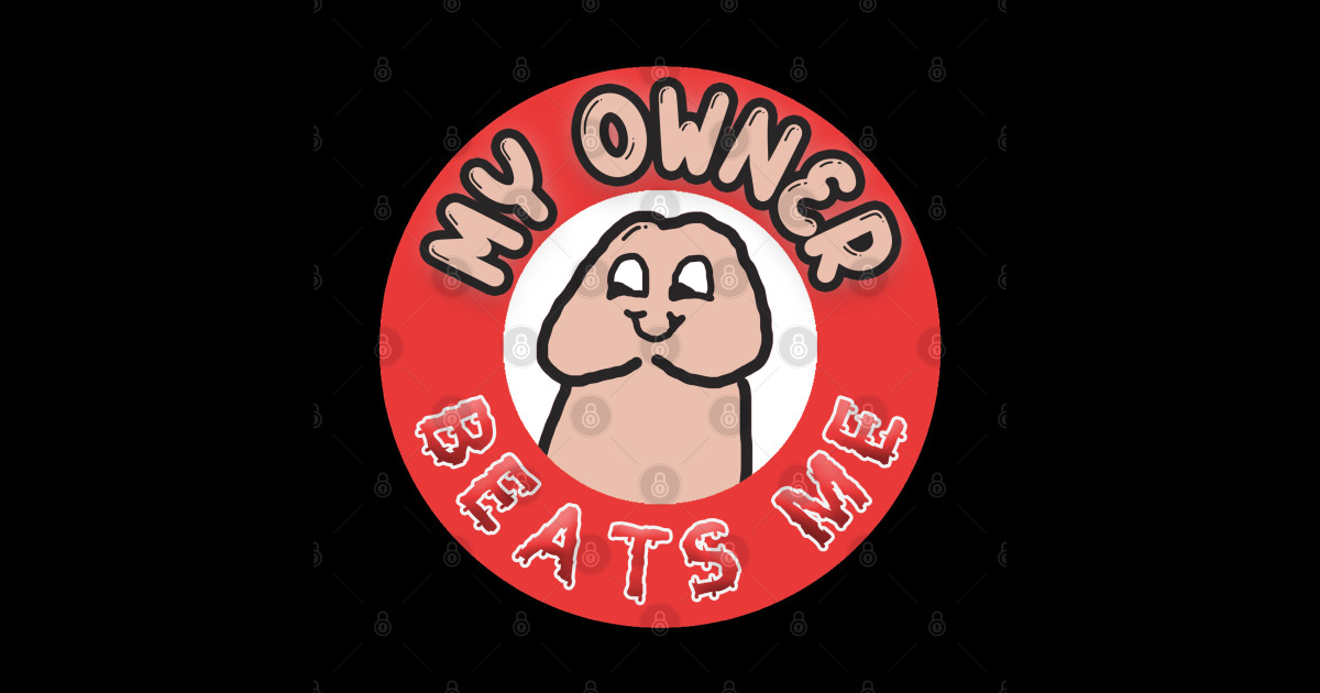 My Owner Beats Me My Owner Beats Me Magnet Teepublic